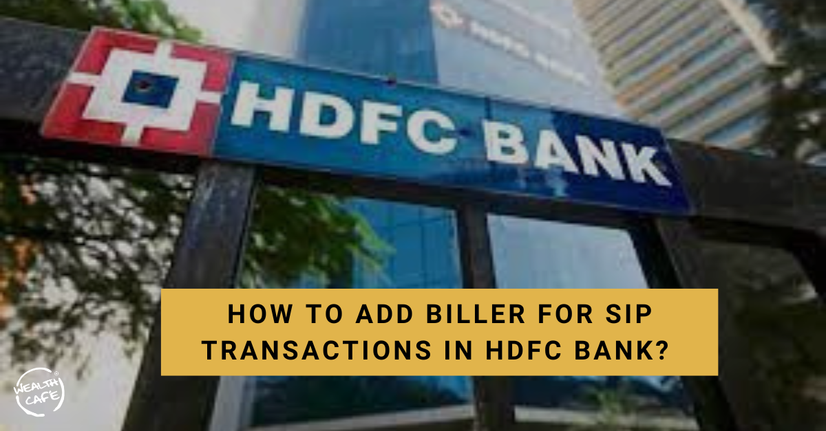 How to Add Biller for SIP Transactions in HDFC Bank? - WCafe Financial Services Pvt Ltd